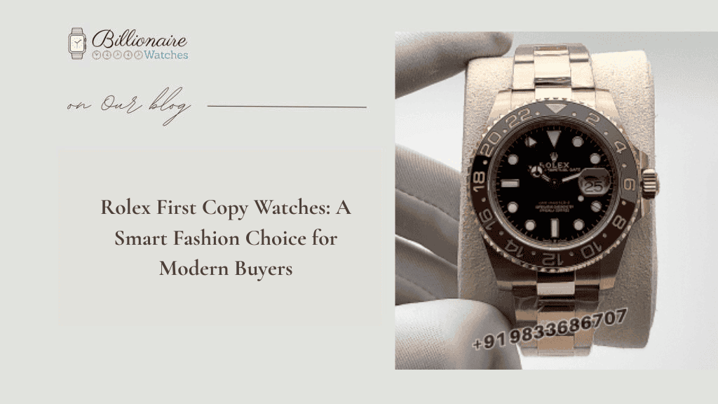 Rolex First Copy Watches: A Smart Fashion Choice for Modern Buyers ...